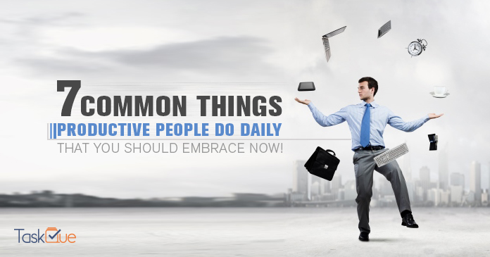 7 Common Things Productive People Do Daily That You Should Embrace Now!