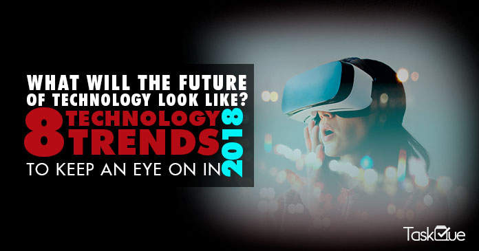 8 Technology Trends to Keep an Eye On in 2018 - Future of Technology