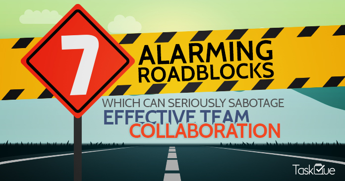 7 Alarming Roadblocks Which Can Sabotage Effective Team Collaboration