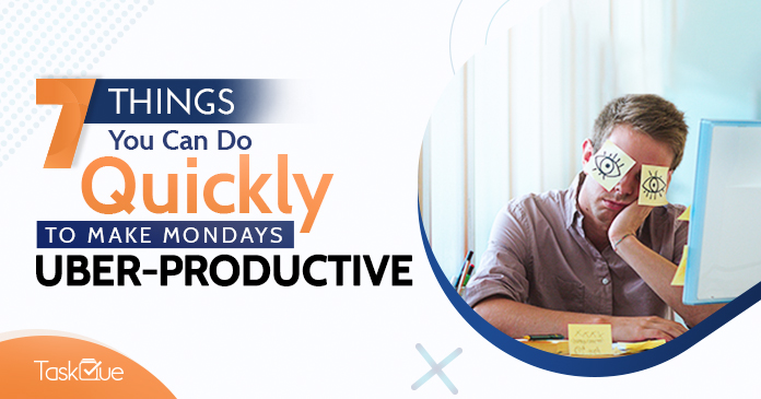 7 Things you can do Quickly to Make Mondays Uber-Productive