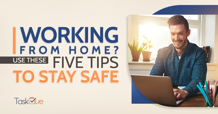 Working from home? Use these Five Tips to Stay Safe TaskQue